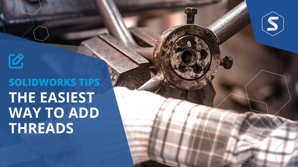 SOLIDWORKS Tips: How to Create Threads in SOLIDWORKS